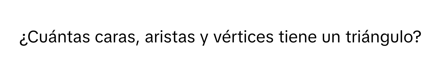 Solved: ¿Cuántas caras, aristas y vértices tiene un triángulo? [Math]