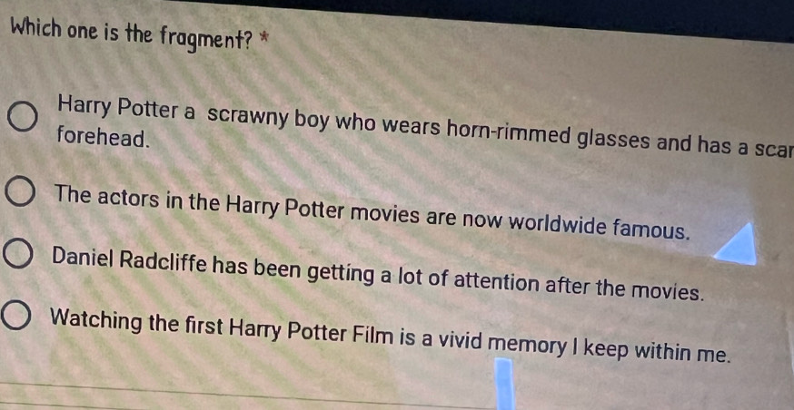 Solved: Which one is the fragment? * Harry Potter a scrawny boy who ...
