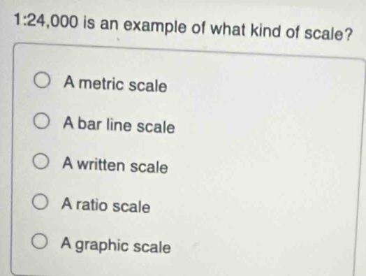 Solved: 1:24 ,000 is an example of what kind of scale? A metric scale A ...