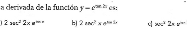 Resuelto:La derivada de la función y=e^(tan 2x) es: 2sec^22xe^(tan x) b ...