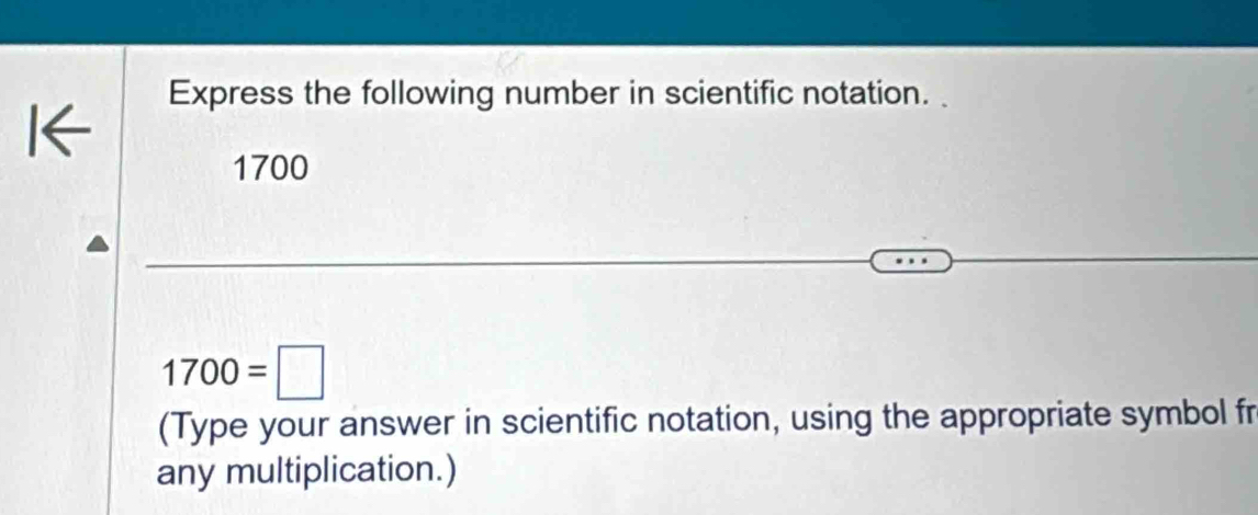 Solved: Express the following number in scientific notation. K 1700 1700= (Type your answer in ...