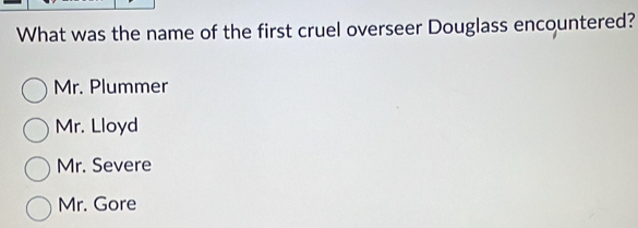 Solved: What was the name of the first cruel overseer Douglass ...