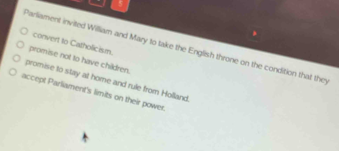 Solved: 5 convert to Catholicism. Parliament invited William and Mary ...