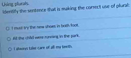 Resuelto:Using plurals. ldentify the sentence that is making the ...