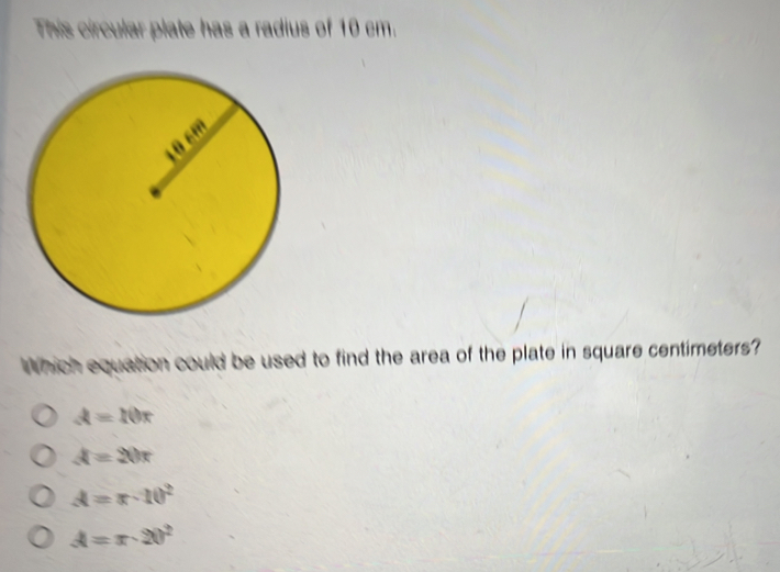 This circular plate has a radius of 10 cm. Which equation could be used ...