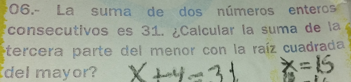 Resuelto:06.- La suma de dos números enteros consecutivos es 31 ...
