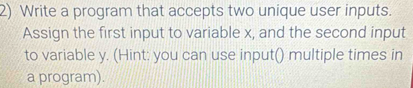 Write a program that accepts two unique user inputs. Assign the first ...