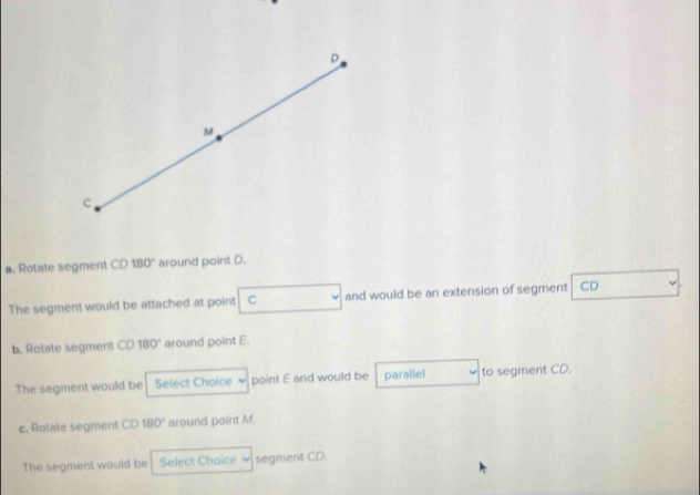 Solved: Rotate segment CD 180° around point D. The segment would be ...