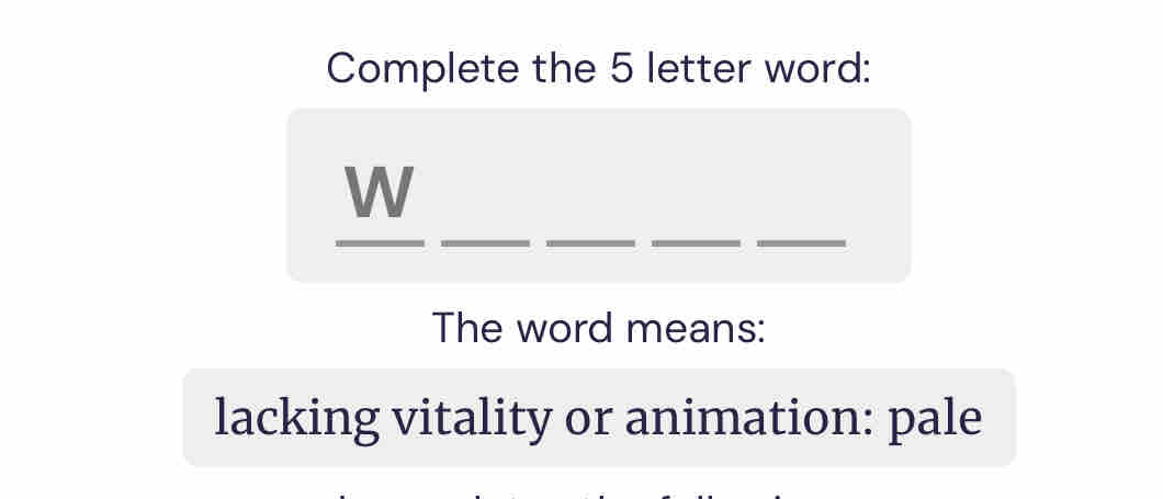 Solved: Complete the 5 letter word: W The word means: lacking vitality ...