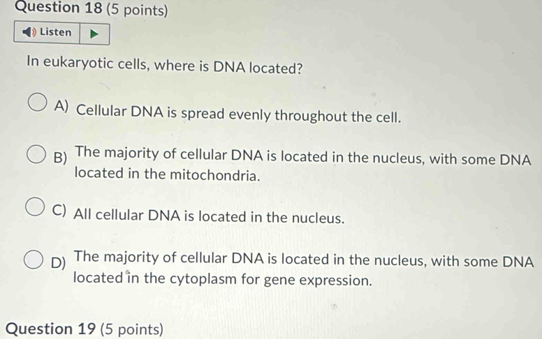Solved: Listen In eukaryotic cells, where is DNA located? A) Cellular ...