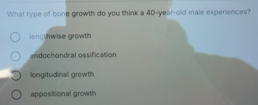 Solved: What type of bone growth do you think a 40-year-old male ...