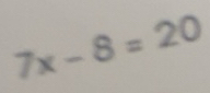 Solved: 7x-8=20 [Math]