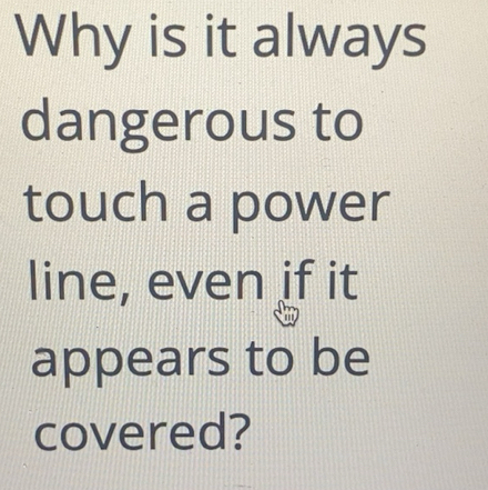 Solved: Why is it always dangerous to touch a power line, even if it ...