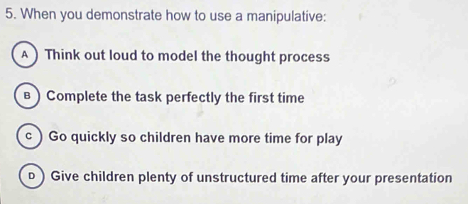 Solved: When you demonstrate how to use a manipulative: A ) Think out ...
