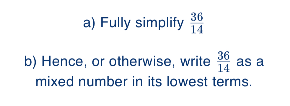 Solved: Fully simplify 36/14 b) Hence, or otherwise, write 36/14 as a ...