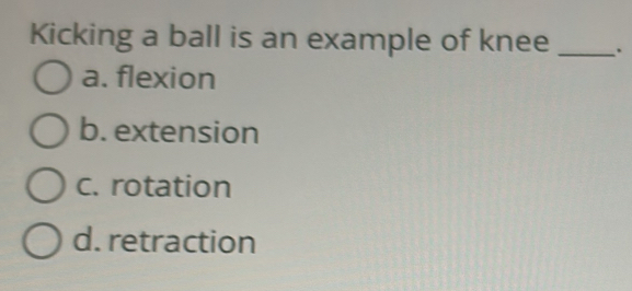 Solved: Kicking a ball is an example of knee _. a. flexion b. extension ...