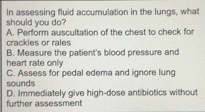 Solved: In assessing fluid accumulation in the lungs, what should you ...