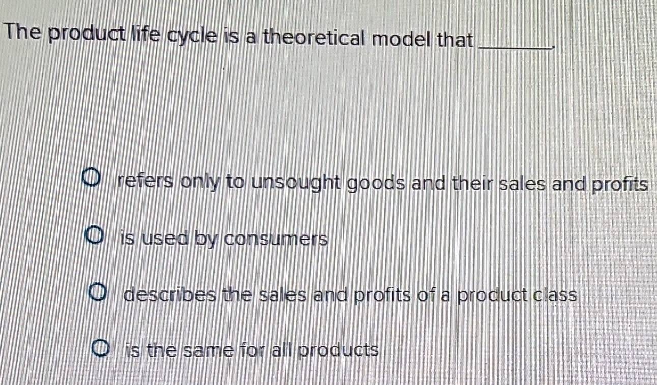 Solved: The product life cycle is a theoretical model that_ refers only ...