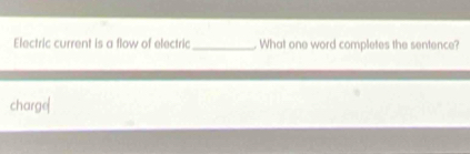 Solved: Electric current is a flow of electric _. What one word ...