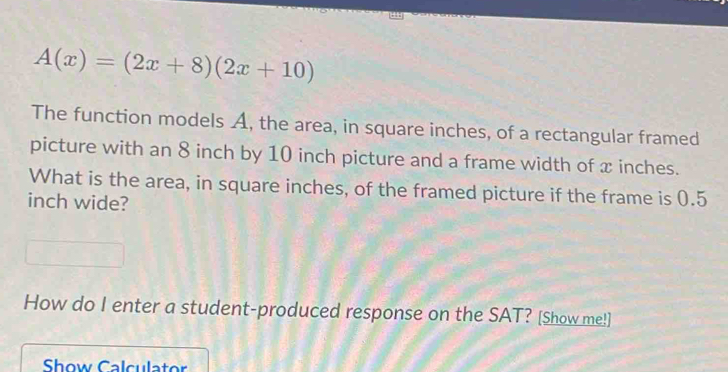 A(x)=(2x+8)(2x+10) The function models A, the area, in square inches ...