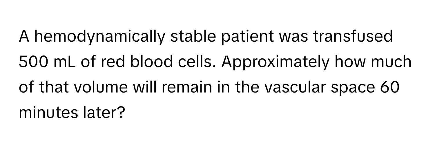Solved: A hemodynamically stable patient was transfused 500 mL of red ...