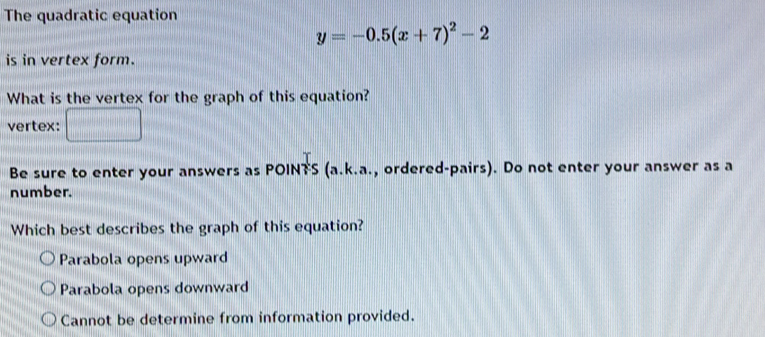 Solved: The quadratic equation y=-0.5(x+7)^2-2 is in vertex form. What ...