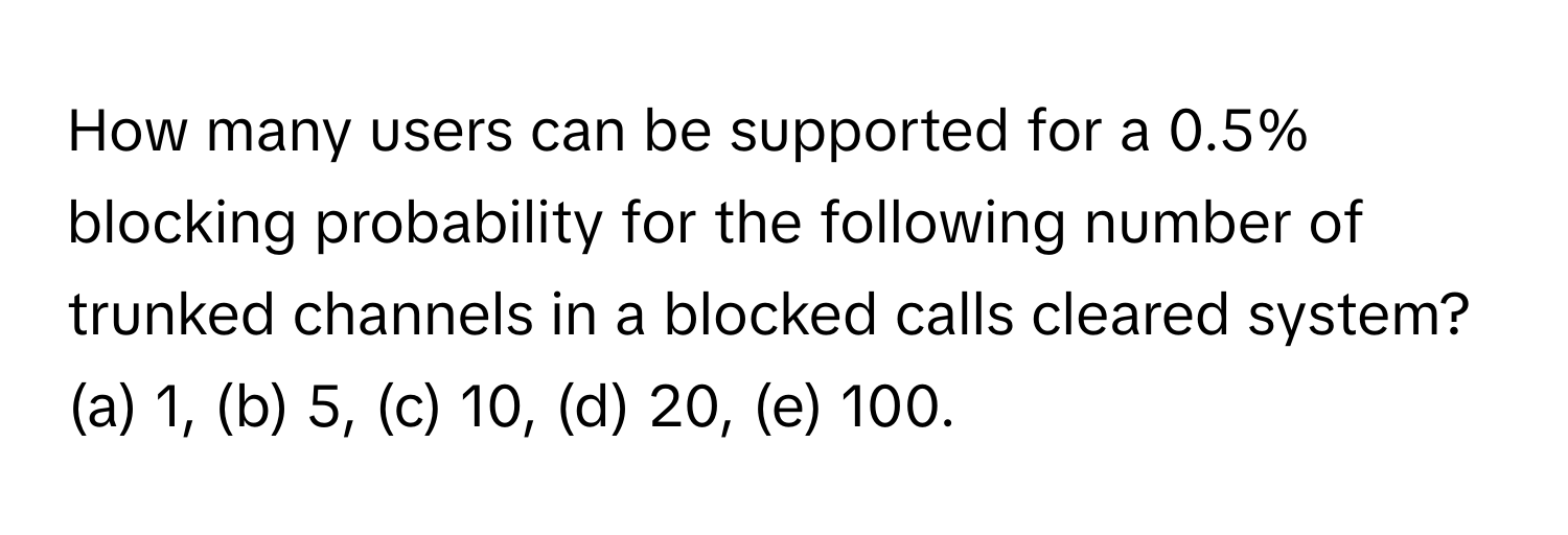 Solved: How many users can be supported for a 0.5% blocking probability ...