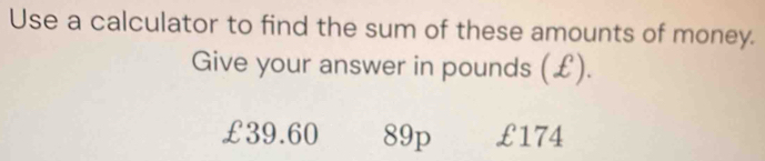 Solved: Use a calculator to find the sum of these amounts of money ...