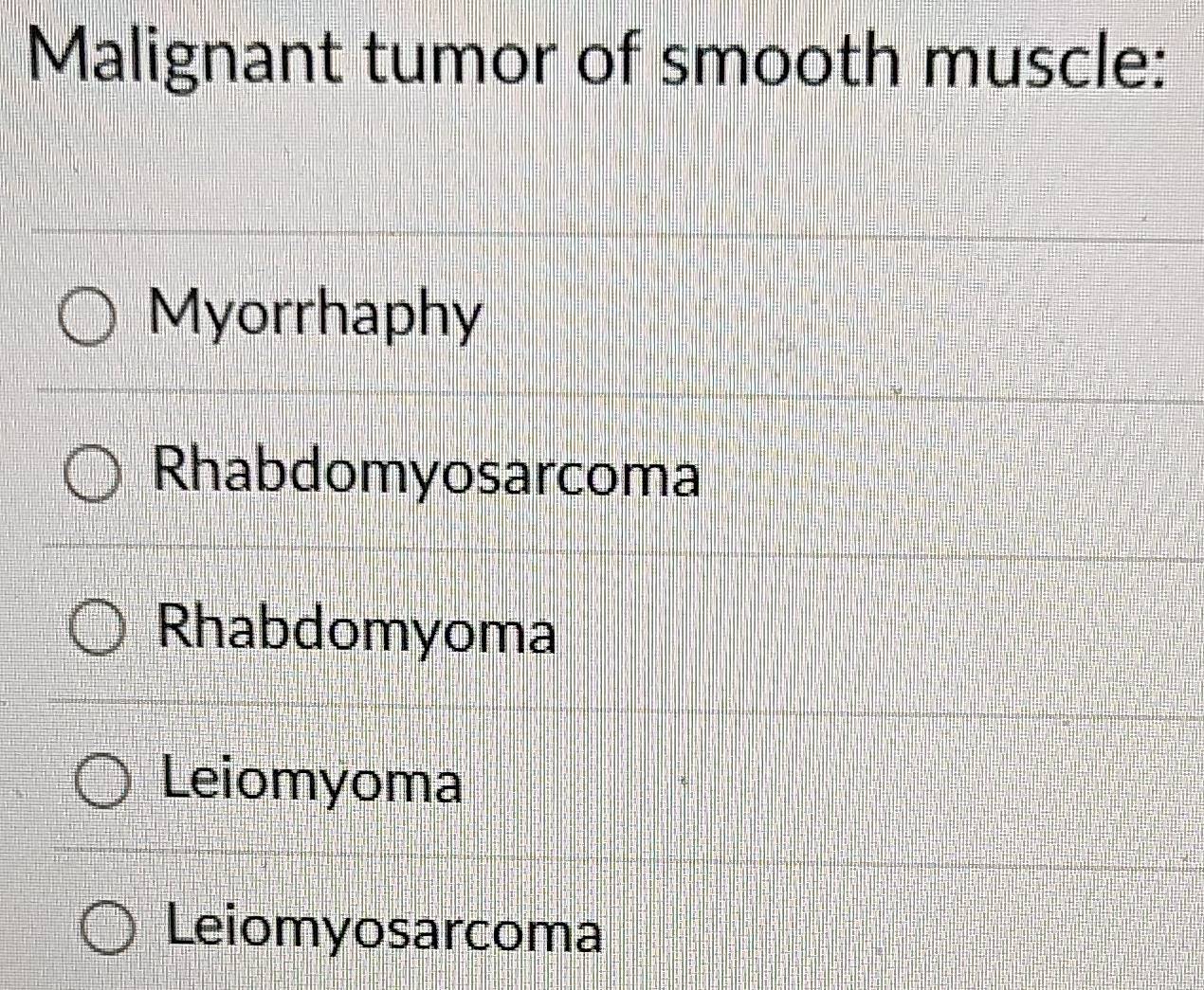 Solved: Malignant tumor of smooth muscle: Myorrhaphy Rhabdomyosarcoma ...