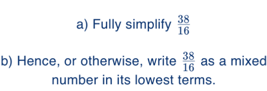 Solved: Fully simplify 38/16 b) Hence, or otherwise, write 38/16 as a ...