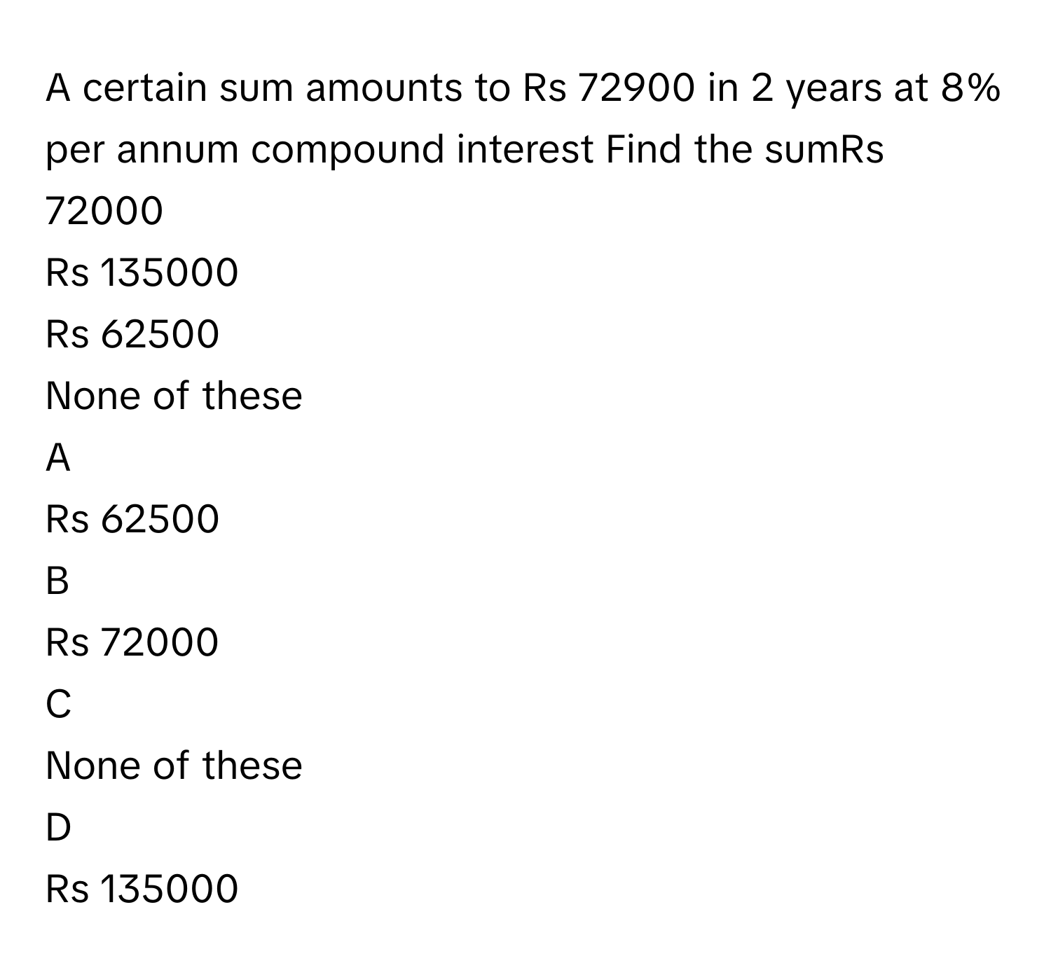 Solved: A certain sum amounts to Rs 72900 in 2 years at 8% per annum ...