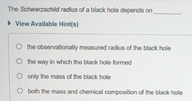 Solved: The Schwarzschild radius of a black hole depends on _. View ...
