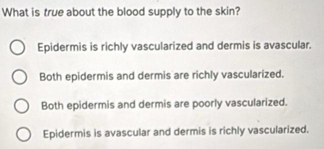 Solved: What is true about the blood supply to the skin? Epidermis is ...