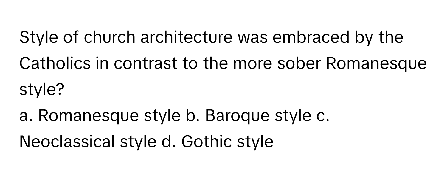 Solved: Style of church architecture was embraced by the Catholics in ...