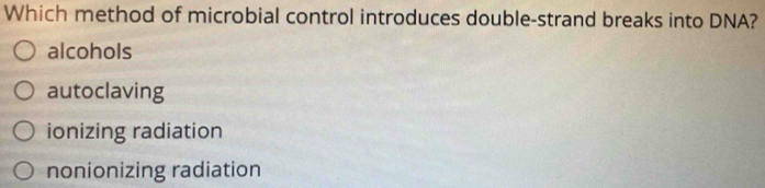 Solved: Which method of microbial control introduces double-strand ...