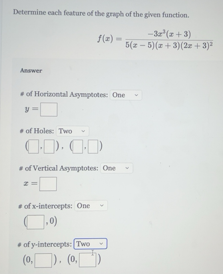 Solved: Determine each feature of the graph of the given function. f(x)=frac -3x^3(x+3)5(x-5)(x+ ...