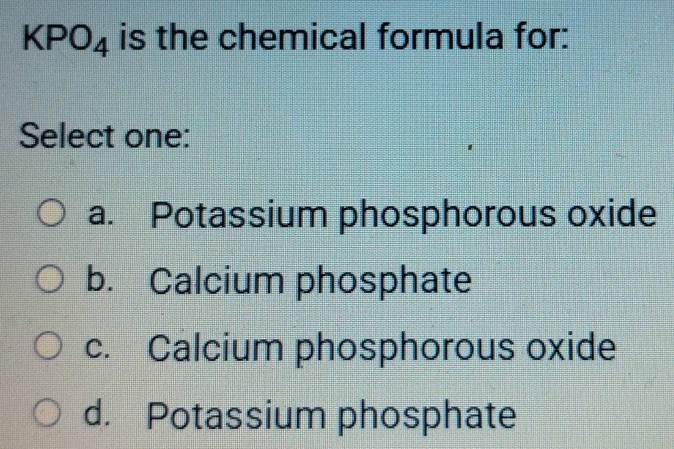 Solved: KPO_4 is the chemical formula for: Select one: a. Potassium ...