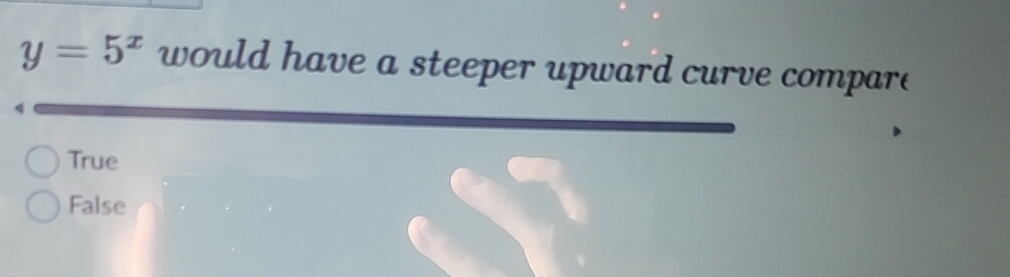 Solved: y=5^x would have a steeper upward curve compare True False [Math]