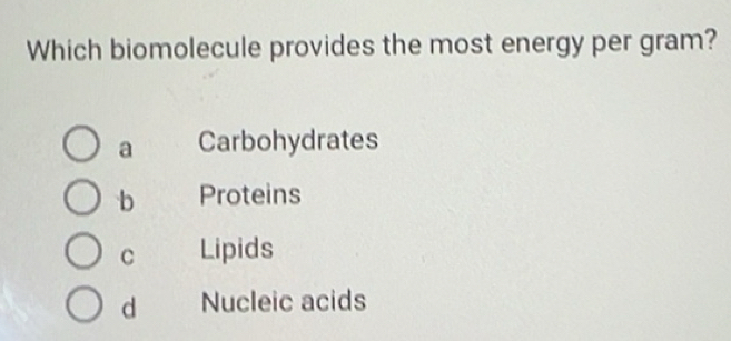 Resuelto:Which biomolecule provides the most energy per gram? a ...