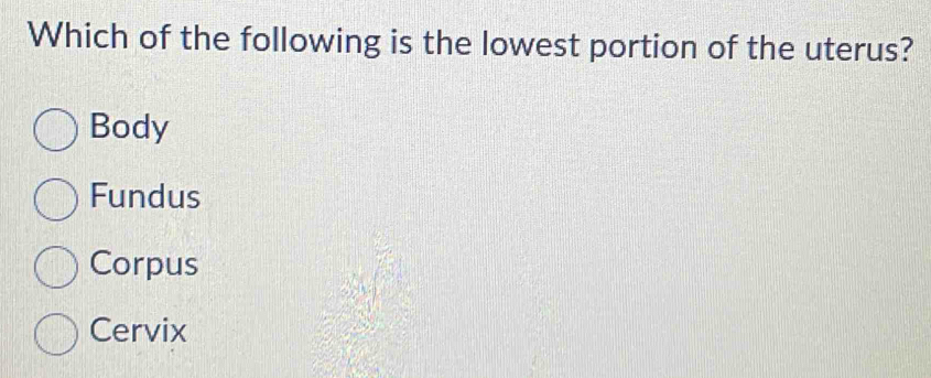 Solved: Which of the following is the lowest portion of the uterus ...