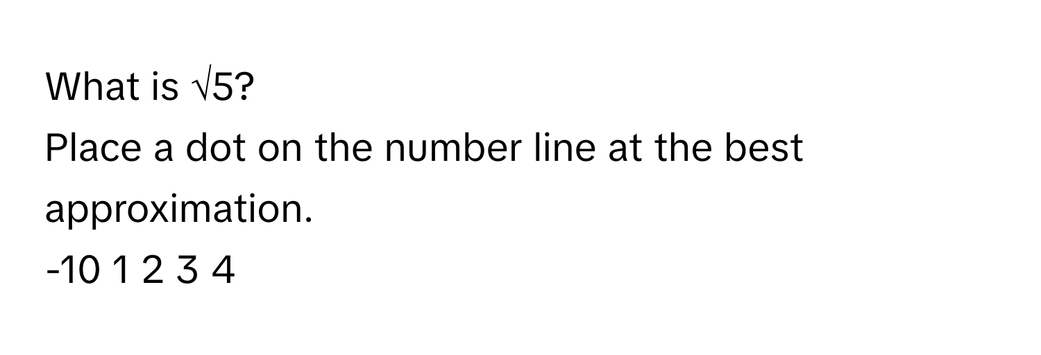 Solved: What is √5? Place a dot on the number line at the best ...