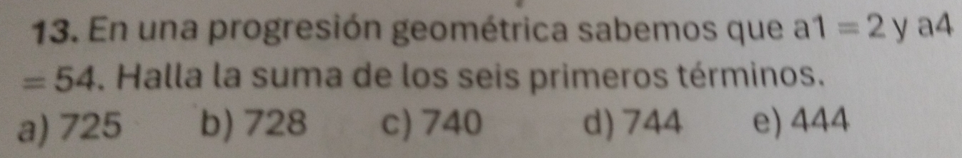 Resuelto:En una progresión geométrica sabemos que a1=2 y a4 =54. Halla ...