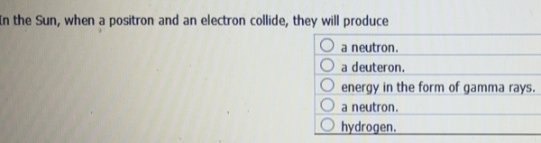 Solved: In the Sun, when a positron and an electron collide, they will ...