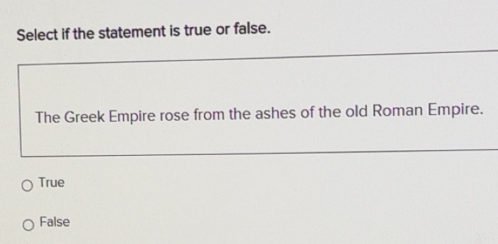 Solved: Select if the statement is true or false. The Greek Empire rose ...