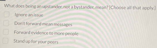 Solved: What does being an upstander, not a bystander, mean? [Choose ...
