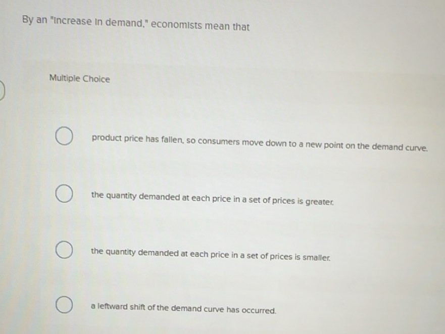 Solved: By an "Increase in demand," economists mean that Multiple ...