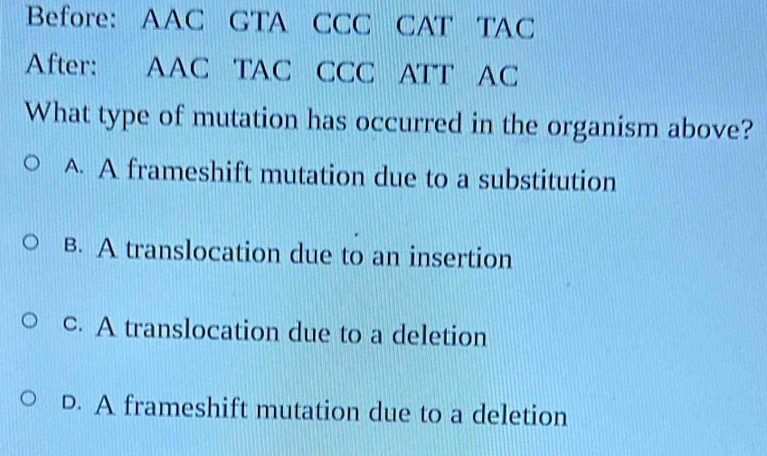 Solved: Before: AAC GTA CCC CAT TAC After: AAC TAC CCC ATT AC What type ...