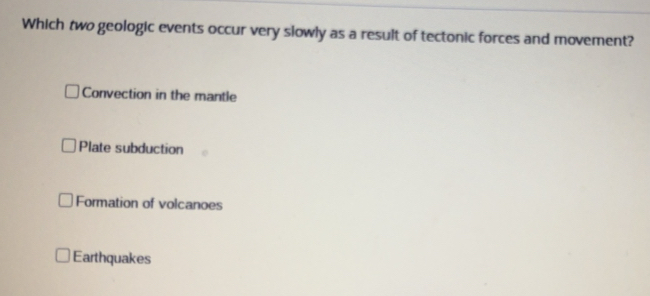 Solved: Which two geologic events occur very slowly as a result of ...
