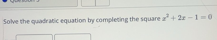 Solved: Solve the quadratic equation by completing the square x^2+2x-1 ...