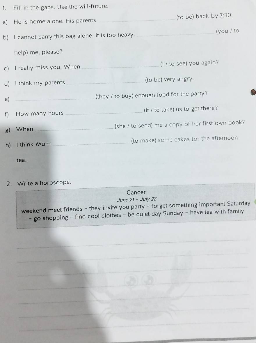 Gelöst:Fill in the gaps. Use the will-future. a) He is home alone. His ...